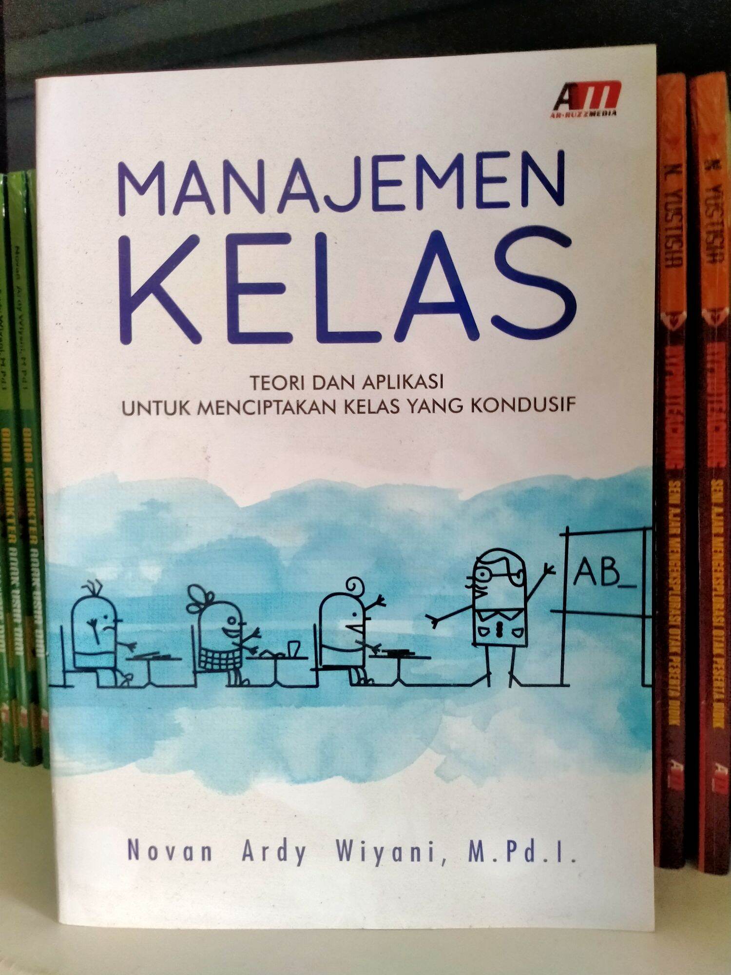 Manajemen Kelas; Teori dan Aplikasi Untuk Menciptakan Kelas yang Kondusif - Novan Ardy Wiyani ...